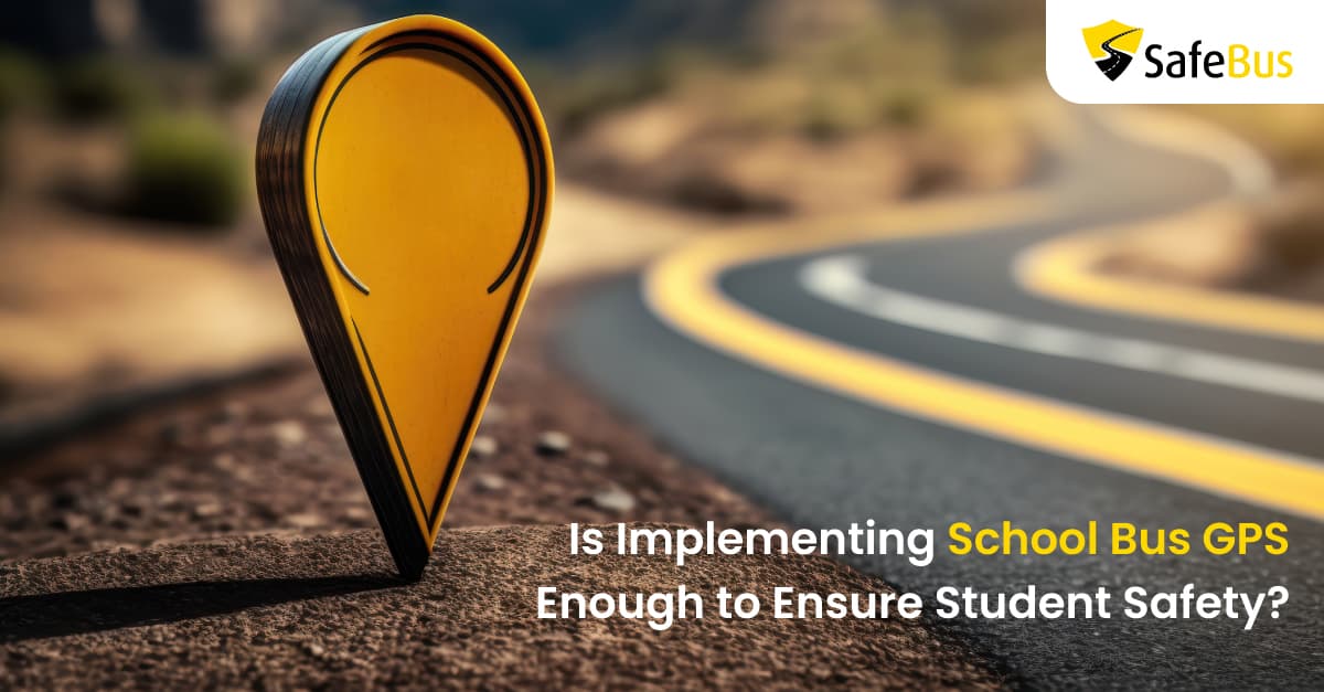 Is Implementing School Bus GPS Enough to Ensure Student Safety?